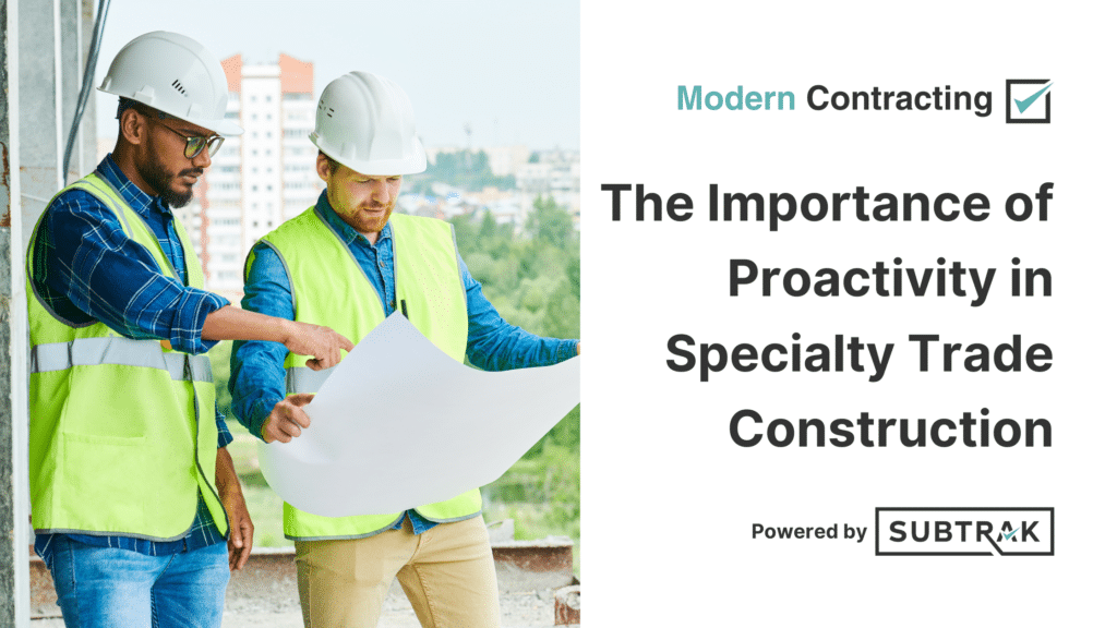 The Importance of Proactivity in Specialty Trade Construction - Subtrak ...